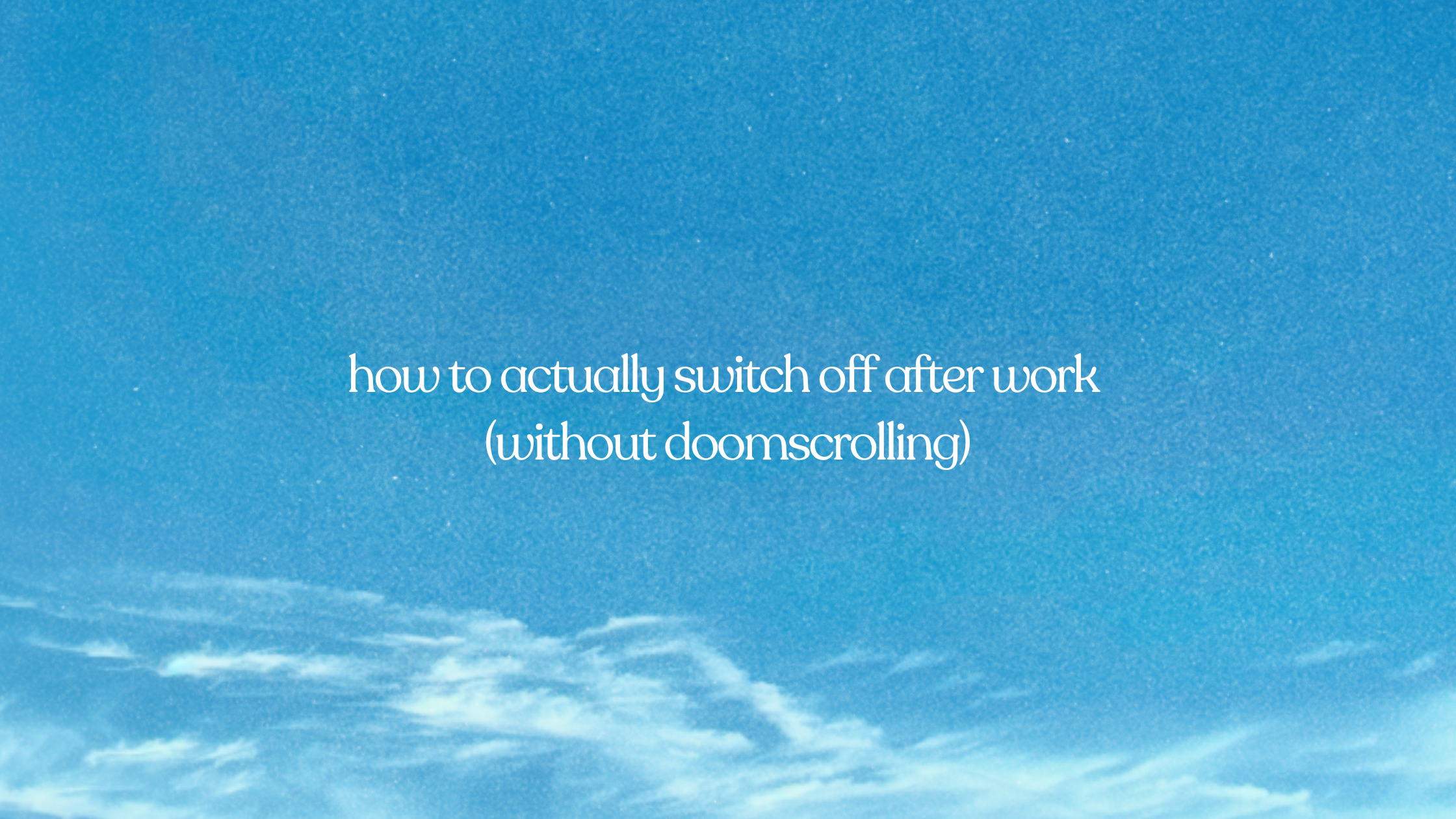 how to actually switch off after work (without doomscrolling) – Pieceful